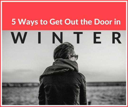 5 Ways to Get Out the Door in Winter | Chocolaterunsjudy
