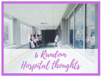 7 Random Hospital Thoughts | Chocolaterunsjudy